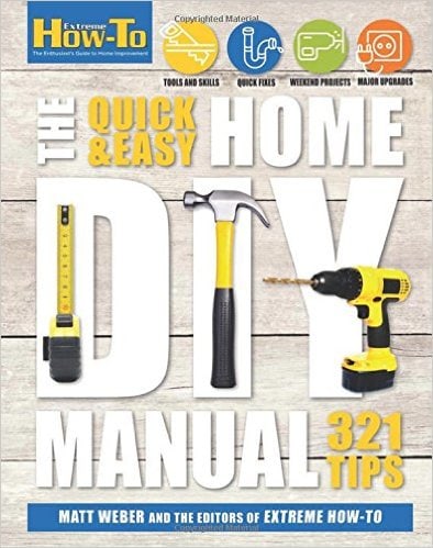 The Quick & Easy Home DIY Manual: 321 Tips - Extreme How To